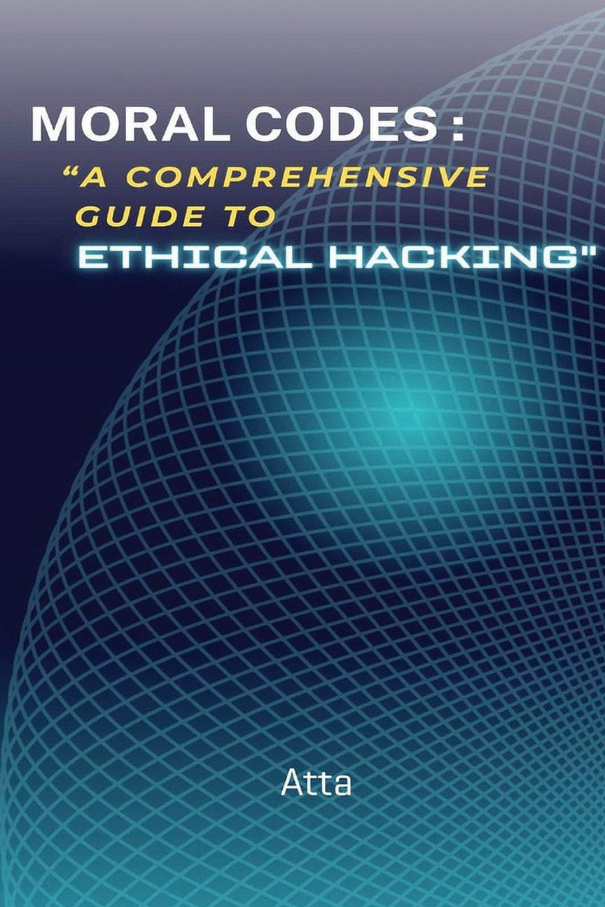 Moral Codes: "A Comprehensive Guide to Ethical Hacking" "A ...