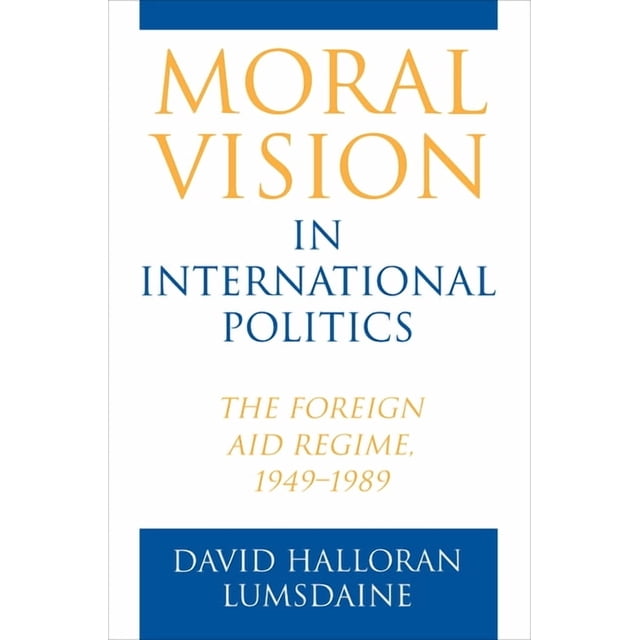Moral Vision in International Politics: The Foreign Aid Regime, 1949 ...