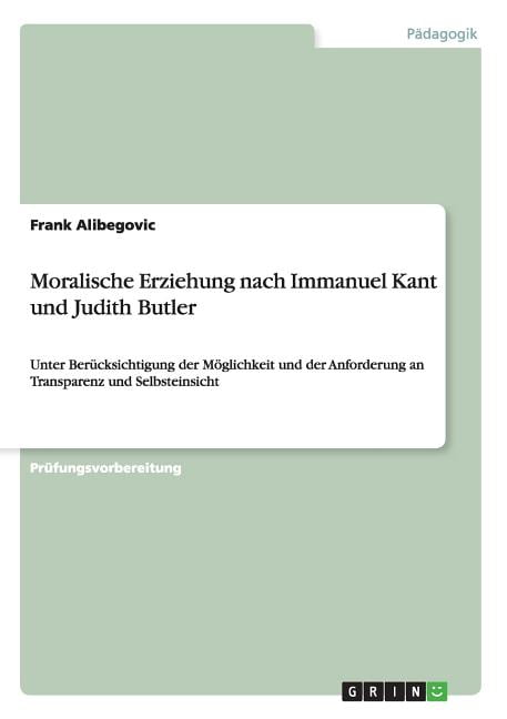 Moralische Erziehung nach Immanuel Kant und Judith Butler: Unter ... Moralische Erziehung nach Immanuel Kant und Judith Butler: Unter ...