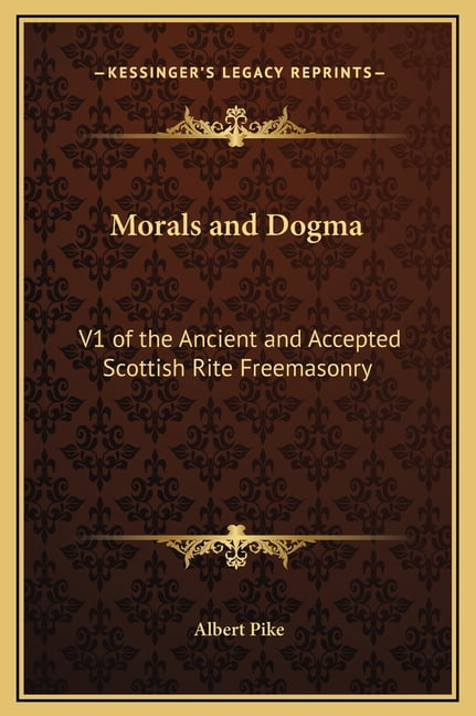 Morals and Dogma: V1 of the Ancient and Accepted Scottish Rite Freemasonry, (Hardcover ...