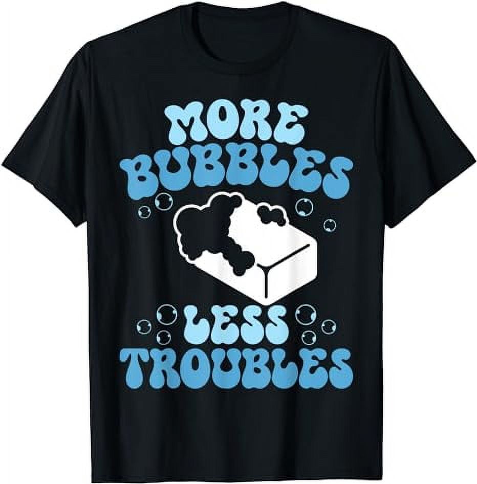 More Bubbles Less Troubles | Homemade Soap Making T-Shirt - Walmart.com More Bubbles Less Troubles | Homemade Soap Making T-Shirt - Walmart.com