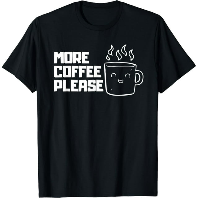 More Coffee Please Funny Caffeine Barista Meme Quote T-Shirt - Walmart.com