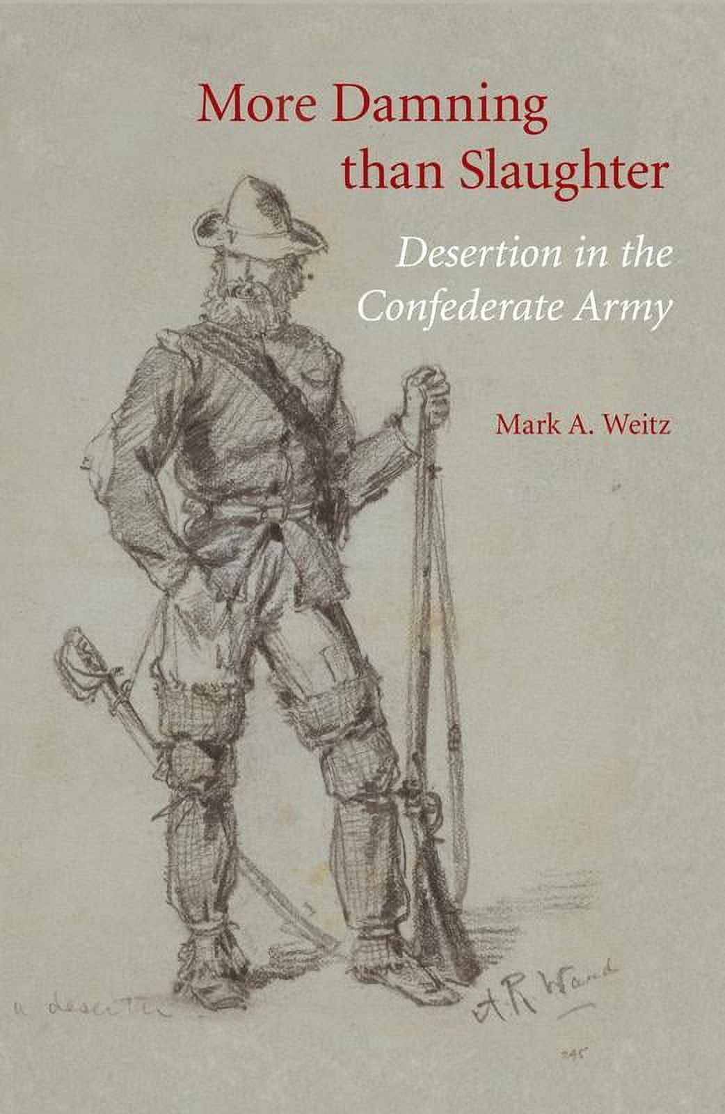 More Damning than Slaughter : Desertion in the Confederate Army ...