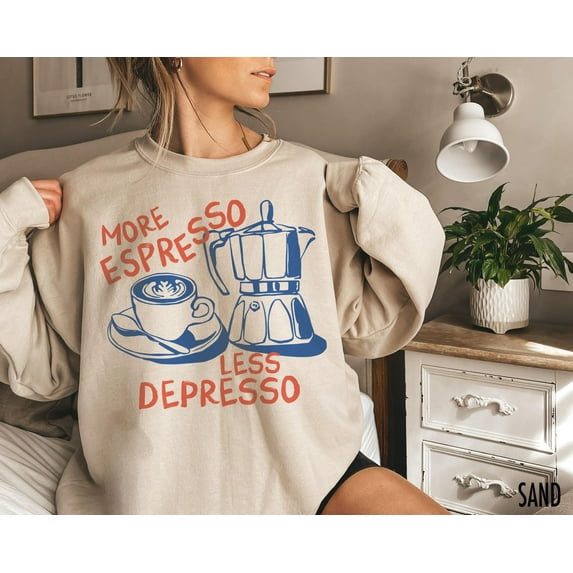 More Espresso Less Depresso, Espresso T-Shirt, Coffee Crewneck, Coffee ...