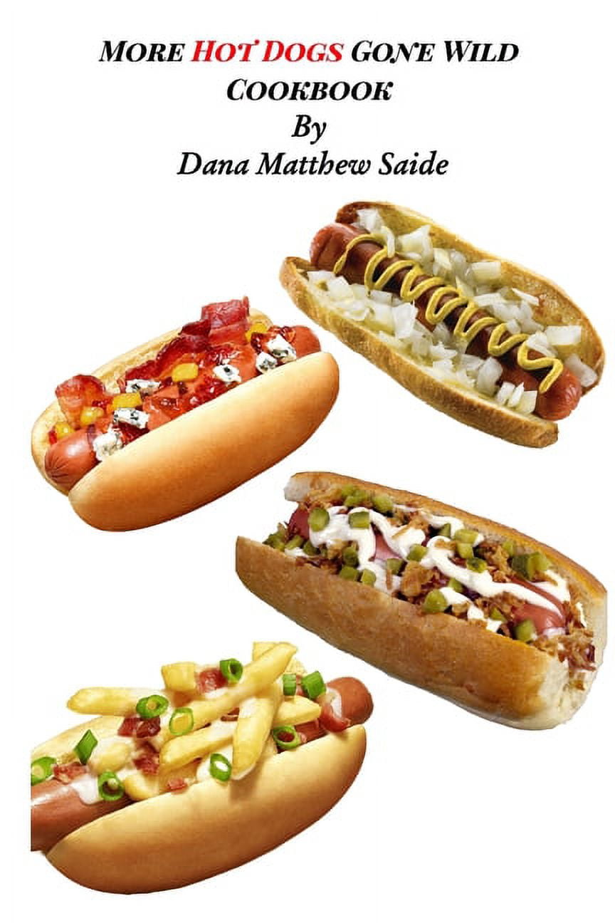 More Hot Dogs Gone Wild Cookbook, (Paperback) - Walmart.com