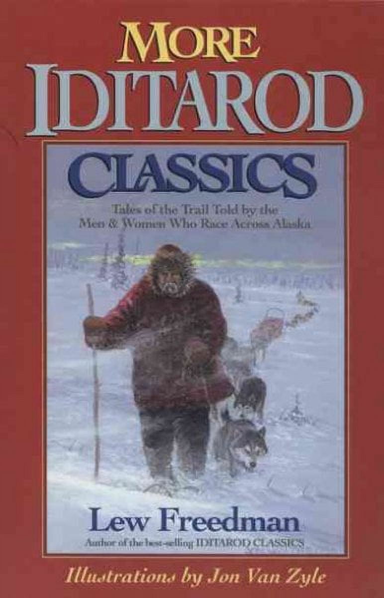 More Iditarod Classics: Tales of the Trail Told by the Men & Women Who ...