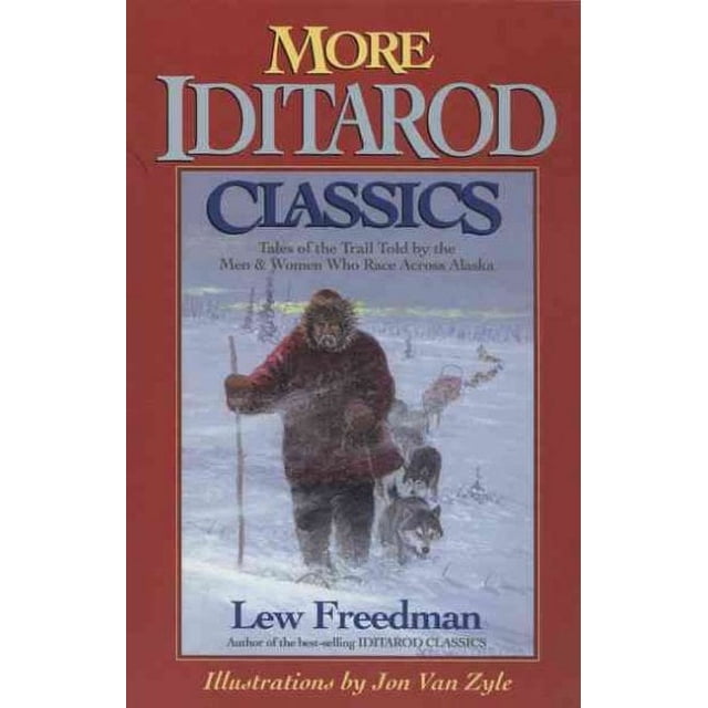 More Iditarod Classics: Tales of the Trail Told by the Men & Women Who ...