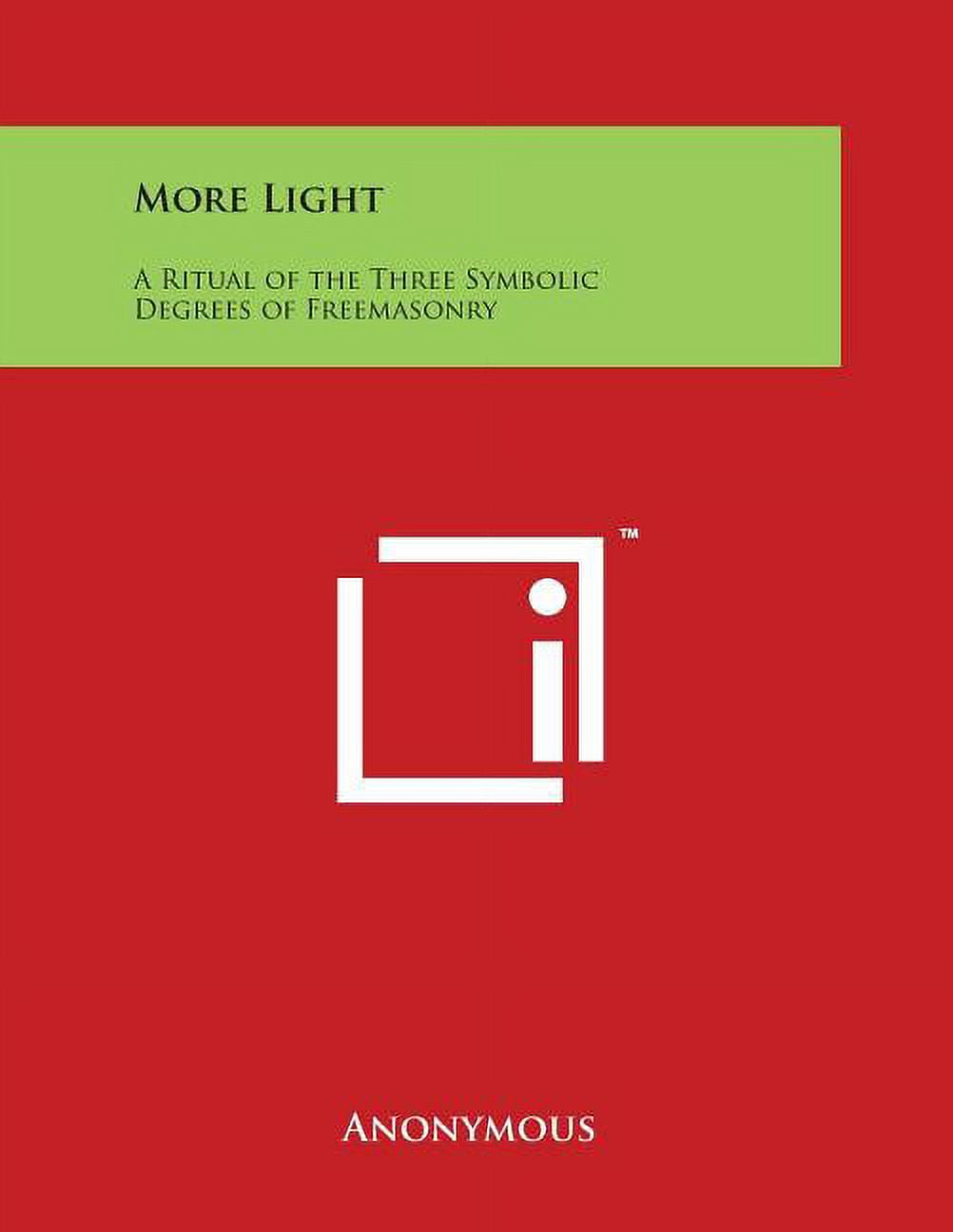 More Light: A Ritual of the Three Symbolic Degrees of Freemasonry ...