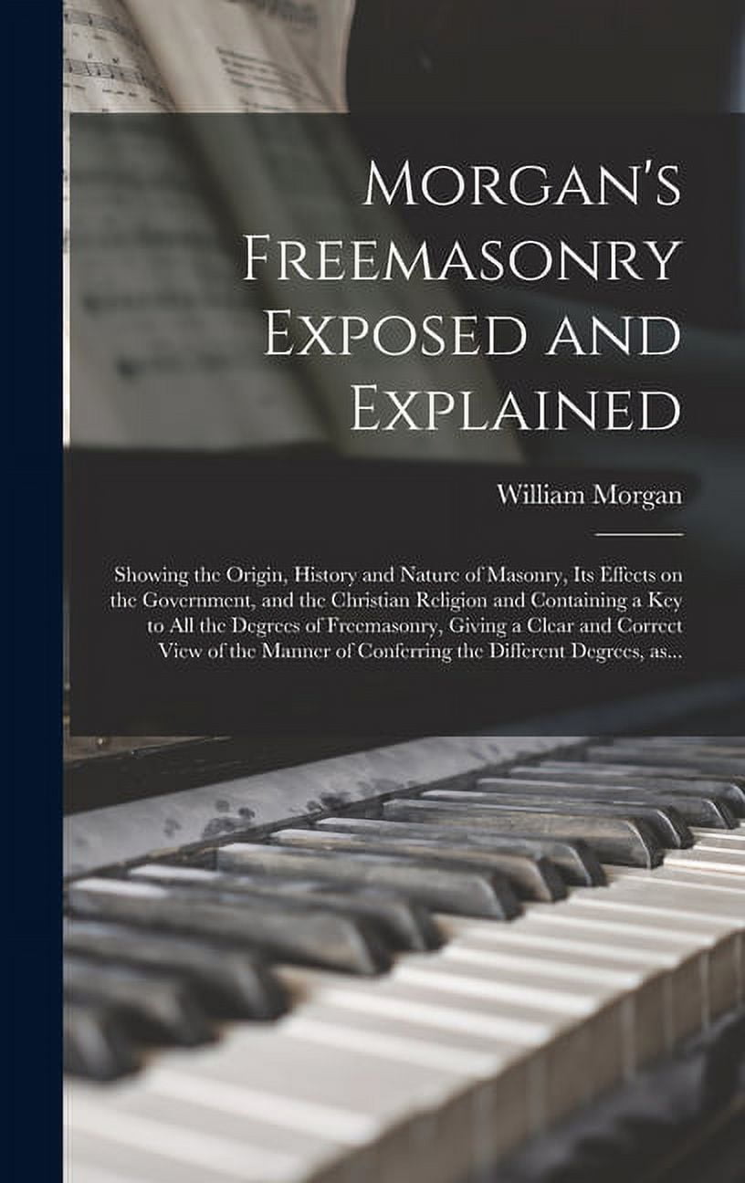 Morgan's Freemasonry Exposed and Explained: Showing the Origin, History ...