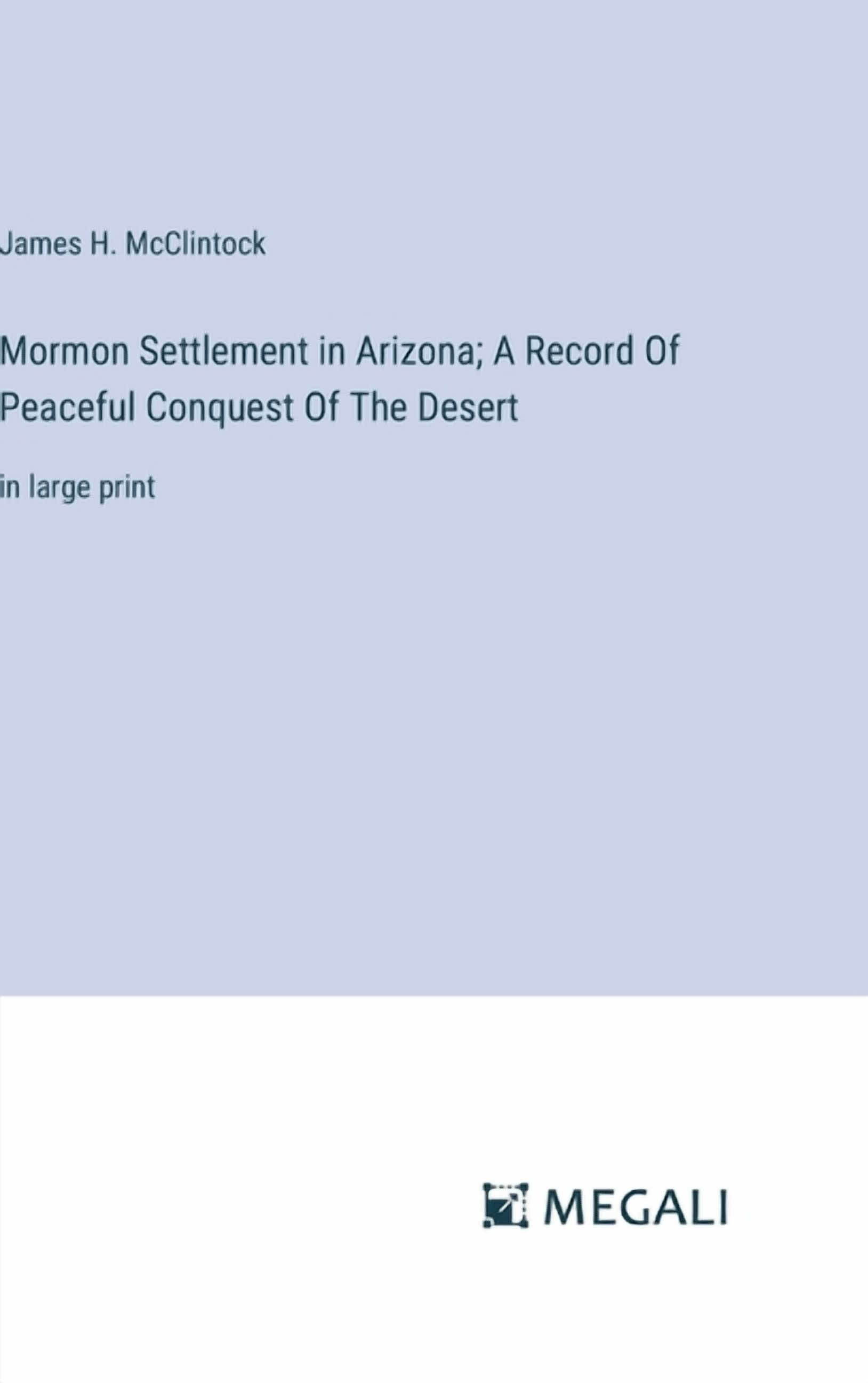Mormon Settlement in Arizona; A Record Of Peaceful Conquest Of The ...
