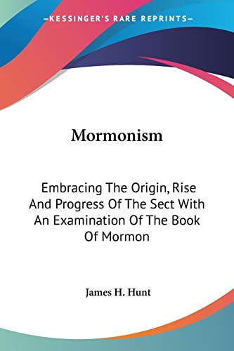 Mormonism : Embracing the Origin, Rise and Progress of the Sect With an ...