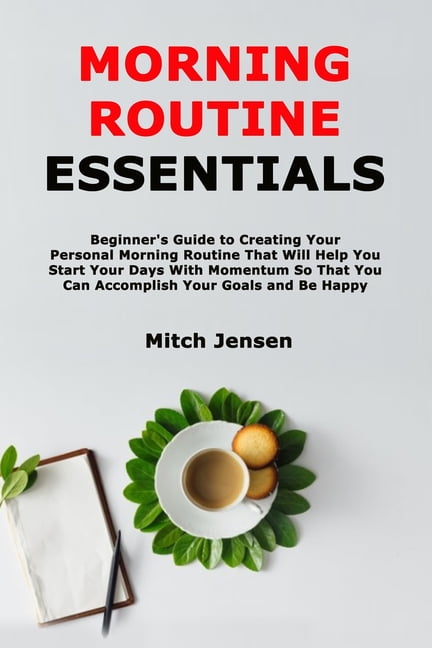 Morning Routine Essentials: Beginner's Guide to Creating Your Personal ... Morning Routine Essentials: Beginner's Guide to Creating Your Personal ...