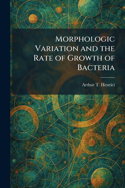 Morphologic Variation and the Rate of Growth of Bacteria, (Paperback ...