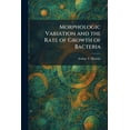 Morphologic Variation and the Rate of Growth of Bacteria, (Paperback ...