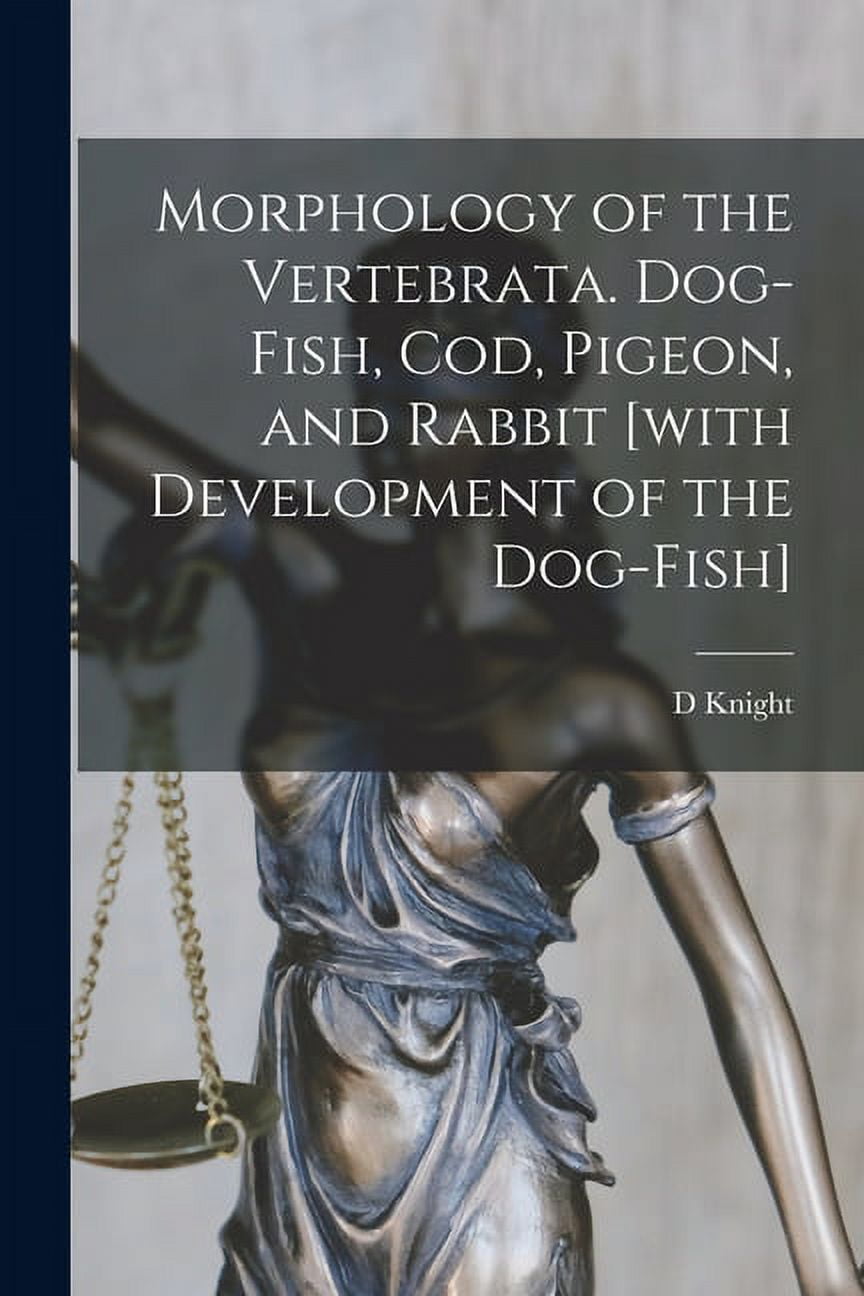 Morphology of the Vertebrata. Dog-fish, Cod, Pigeon, and Rabbit [with ...