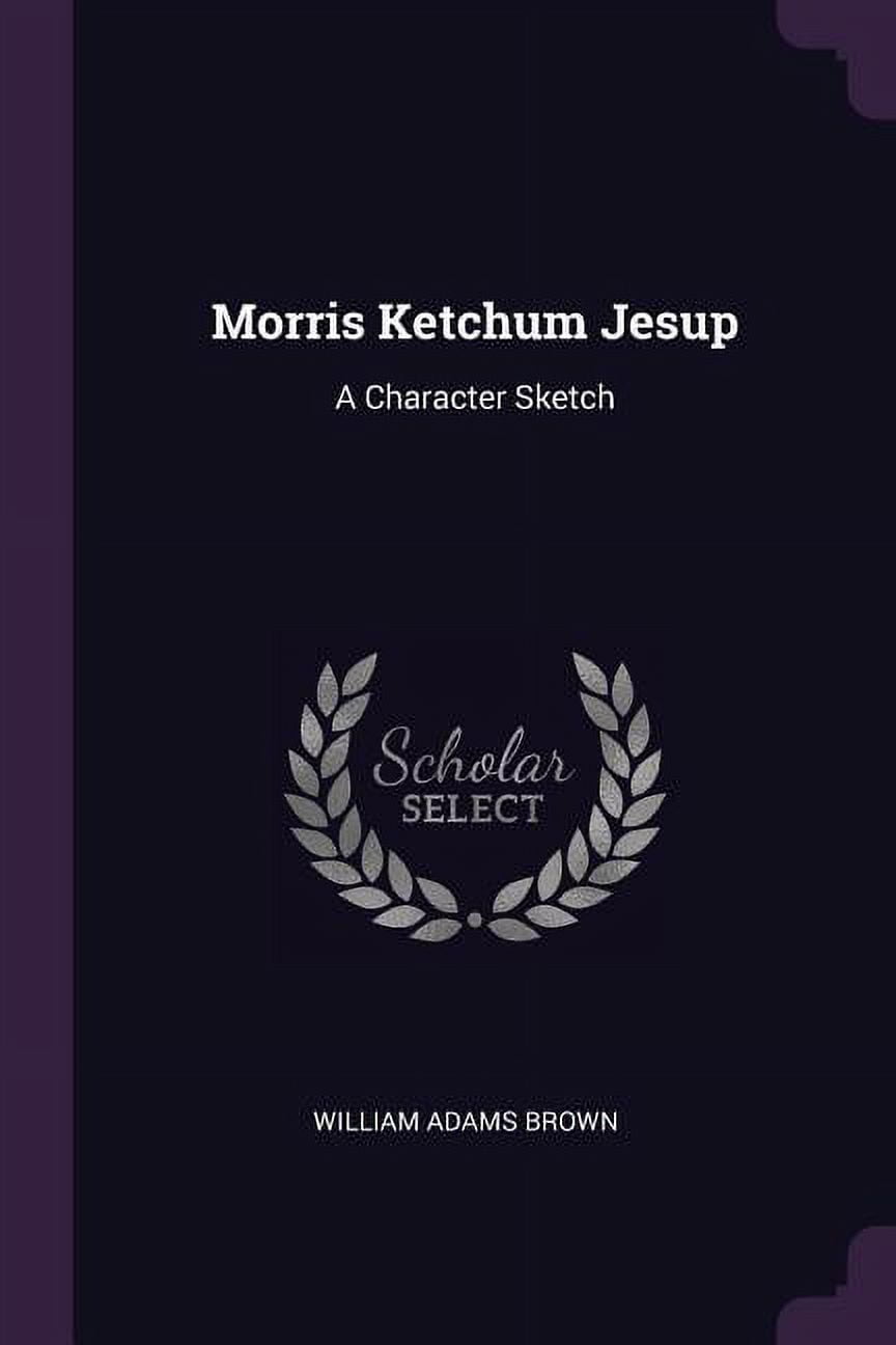 Morris Ketchum Jesup: A Character Sketch (Paperback) - Walmart.com