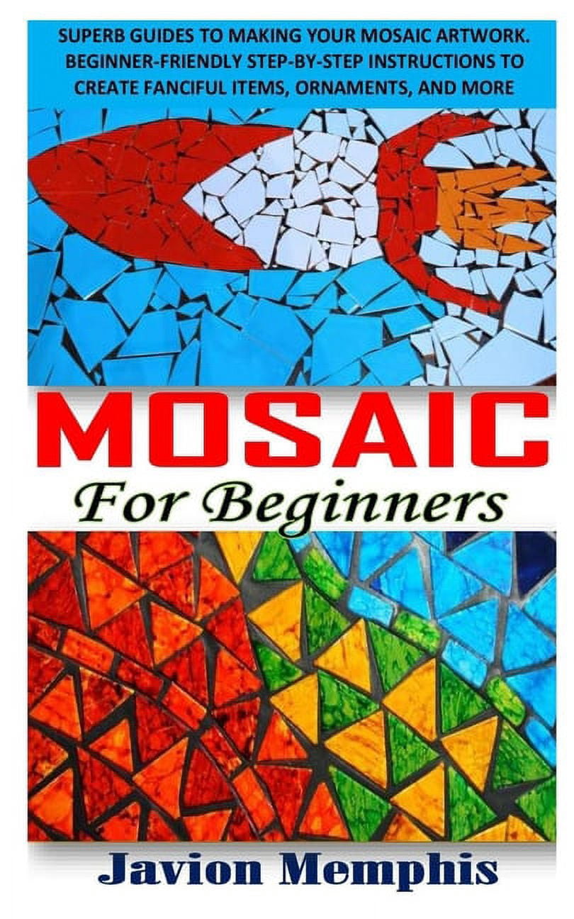 Mosaic for Beginners: Superb guides to making your mosaic artwork ...