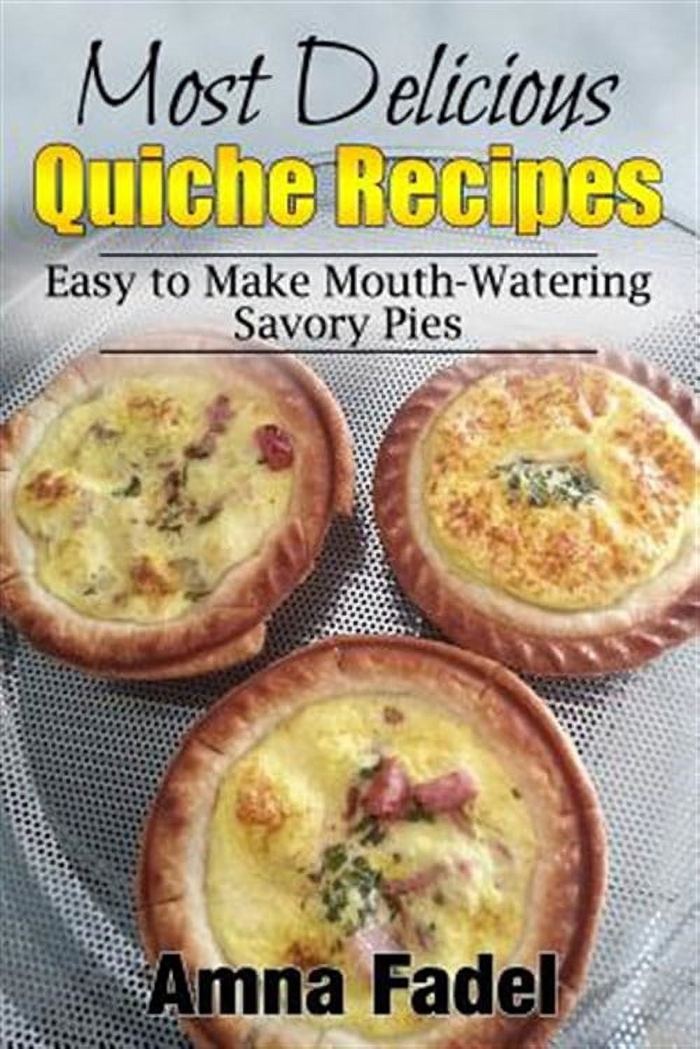 Most Delicious Quiche Recipes: Easy to Make Mouth-Watering Savory Pies ...