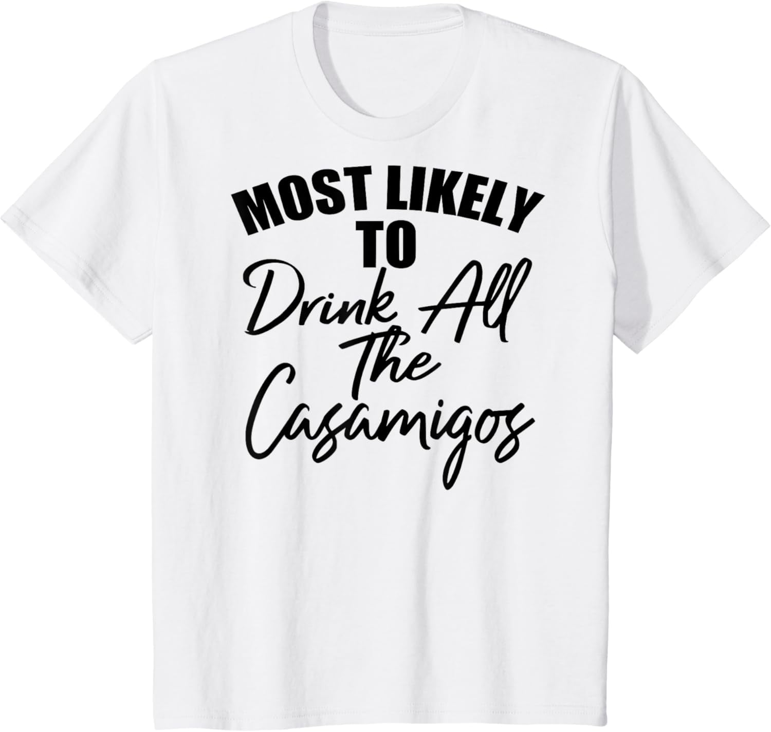 Most Likely To Drink All The Casamigos Men Women Drinkers T Shirt
