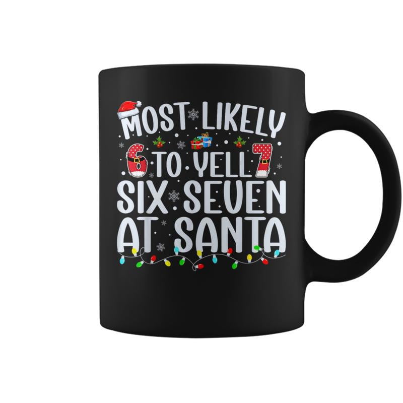 Most Likely To Yell Six Seven At Santa 67 Meme Christmas Coffee Mugs ...