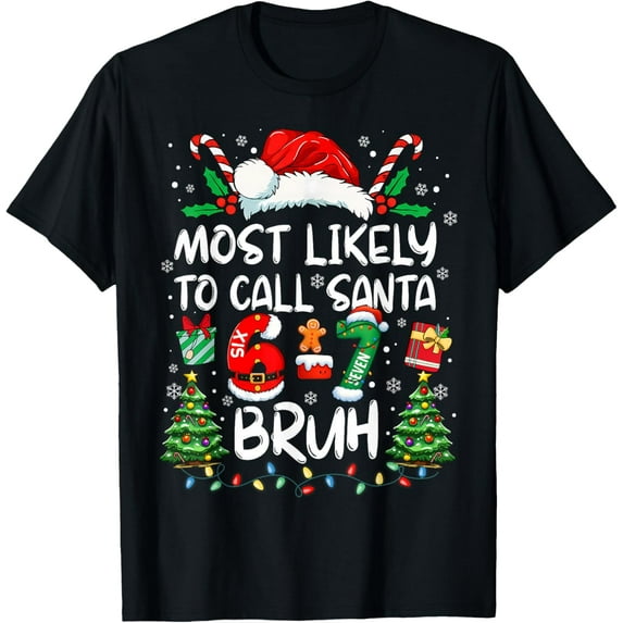 Most Likely to Call Santa 6-7 Bruh Meme Funny Christmas T-Shirt ...