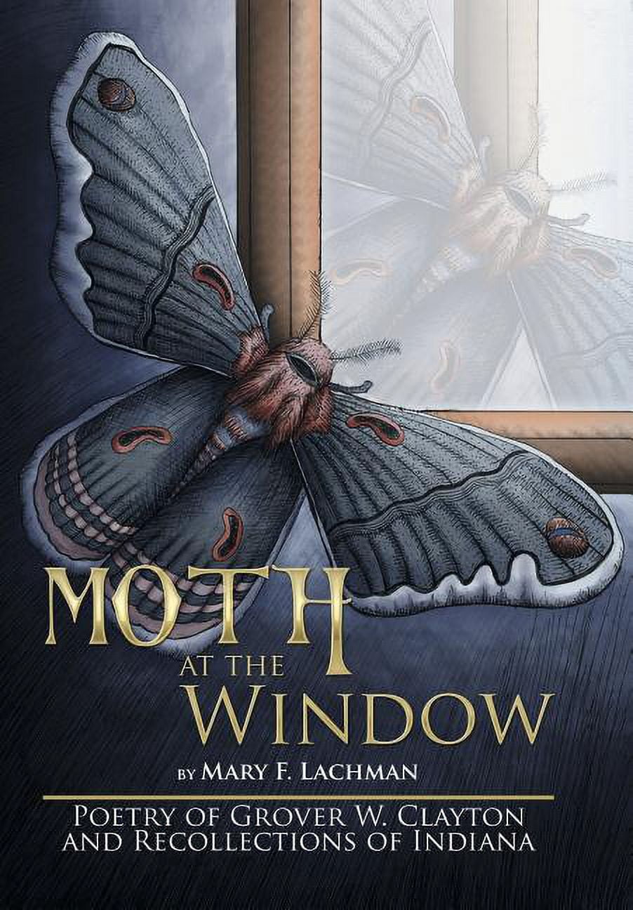 Moth at the Window: Poetry of Grover W. Clayton and Recollections of ...