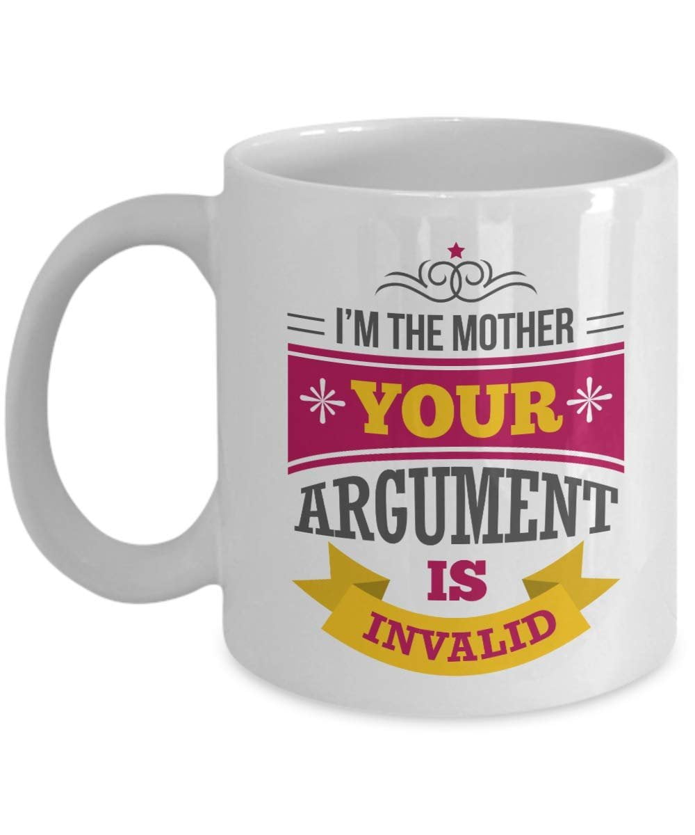 I'm The Mother. Your Argument Is Invalid! Funny Quotes Coffee & Tea ...