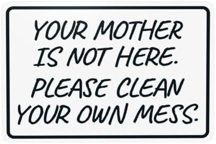 Your Mother Is Not Here Please Clean Your Own Mess Warning Sign, Office ...