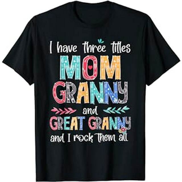 Mother's Day I Have Three Titles Mom Granny And Great Granny T-Shirt - Walmart.com