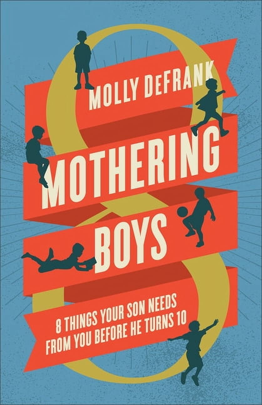 Mothering Boys: 8 Things Your Son Needs from You Before He Turns 10 ...