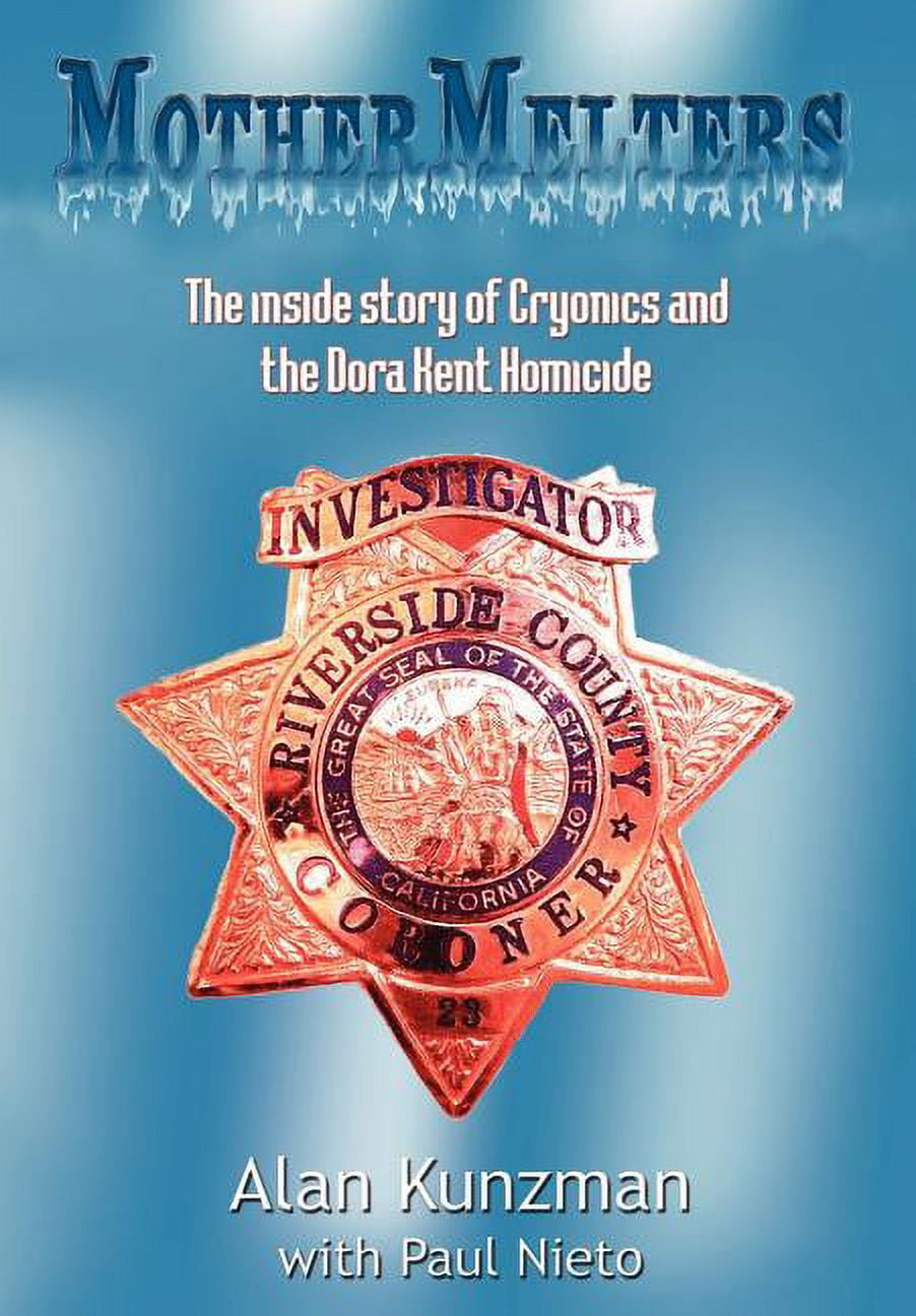 Mothermelters : The Inside Story of Cryonics and the Dora Kent Homicide ...