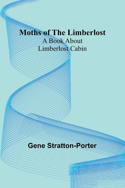 Moths of the Limberlost: A Book About Limberlost Cabin (Paperback) - Walmart.com