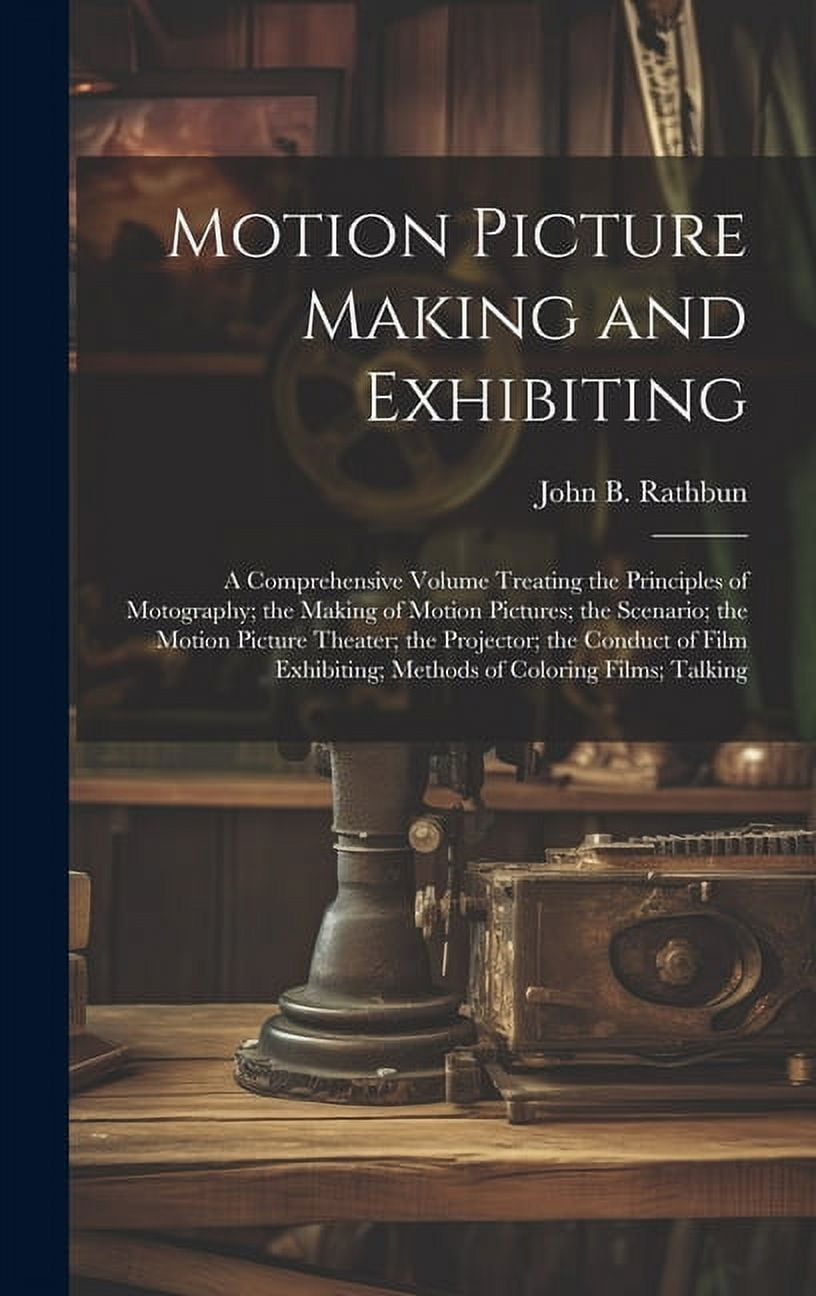Motion Picture Making and Exhibiting: A Comprehensive Volume Treating the Principles of ...