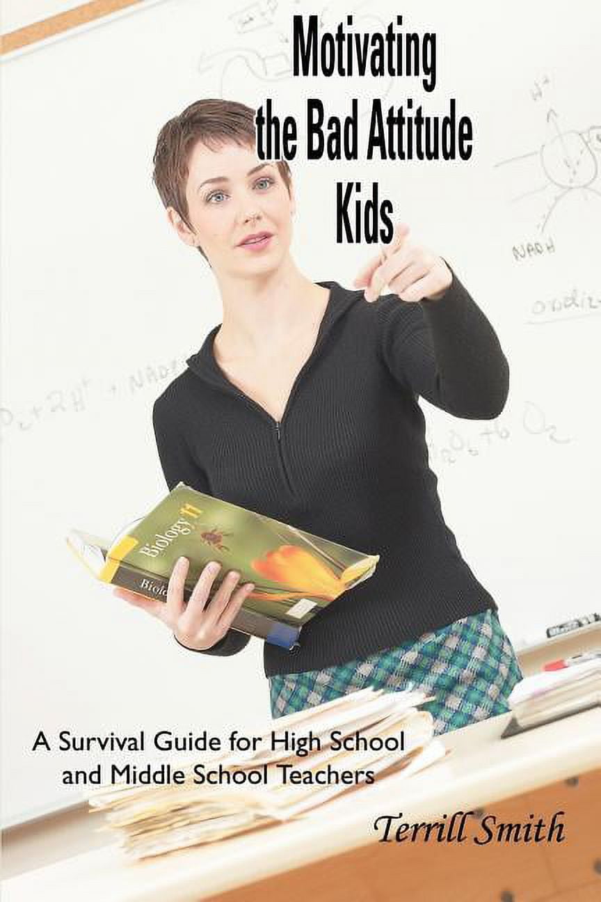 Motivating the "Bad Attitude" Kids : A Survival Guide for High School ...