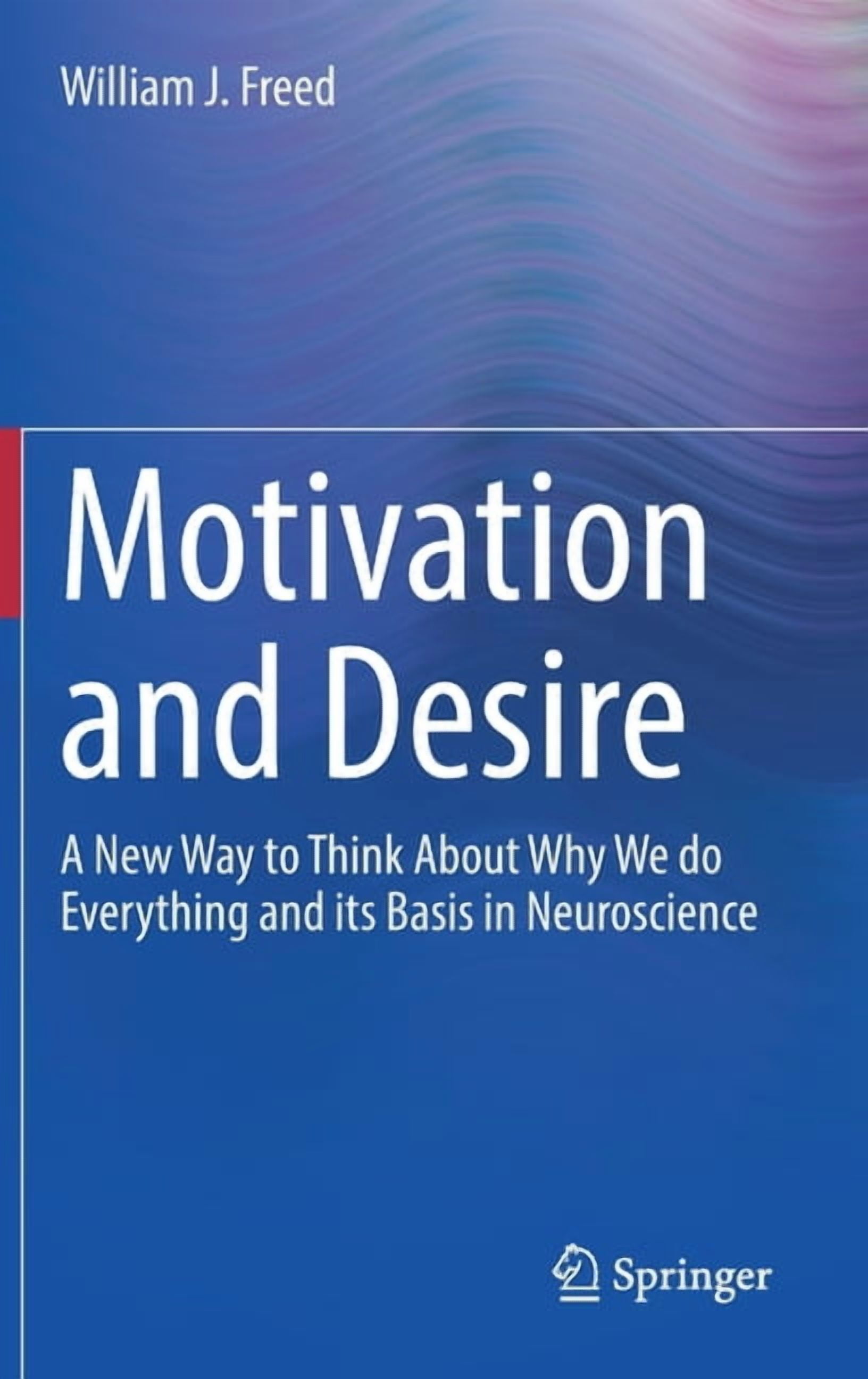 Motivation and Desire: A New Way to Think about Why We Do Everything ...