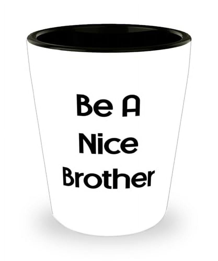 Motivational Brother Gifts, Be A Nice Brother, Brother Shot Glass From ...