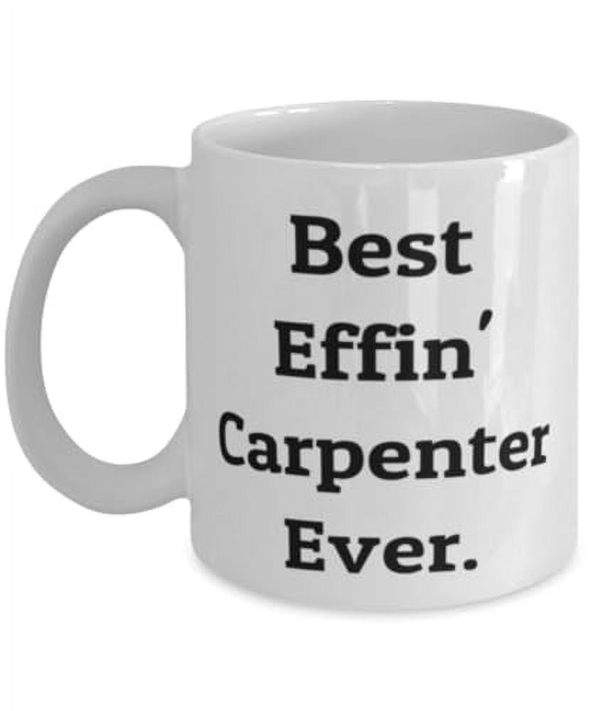Motivational Carpenter Gifts, Best Effin' Carpenter Ever, Carpenter ...