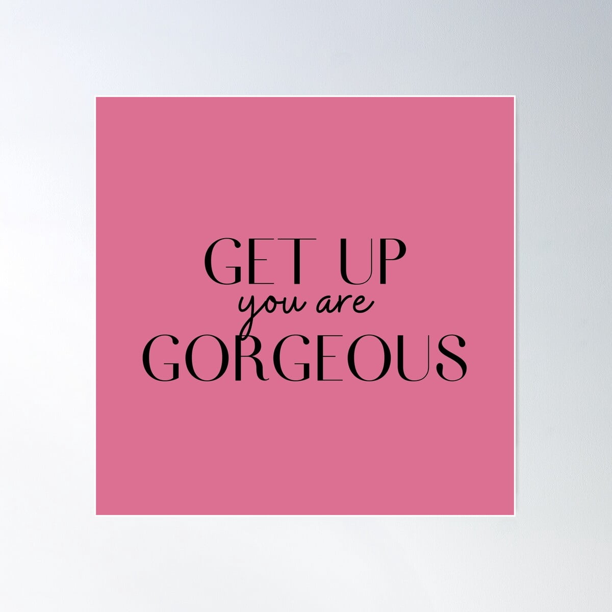 Motivational / Inspirational Quote - Get Up, You Are Gorgeous - Saying ...
