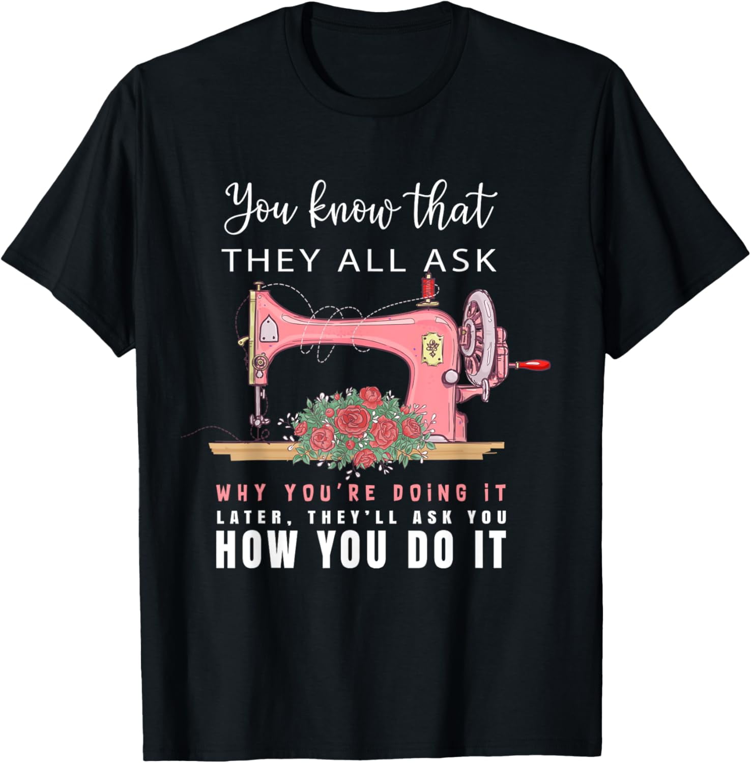 Motivational Sewing Machine Quote Floral Design T-Shirt men and women ...