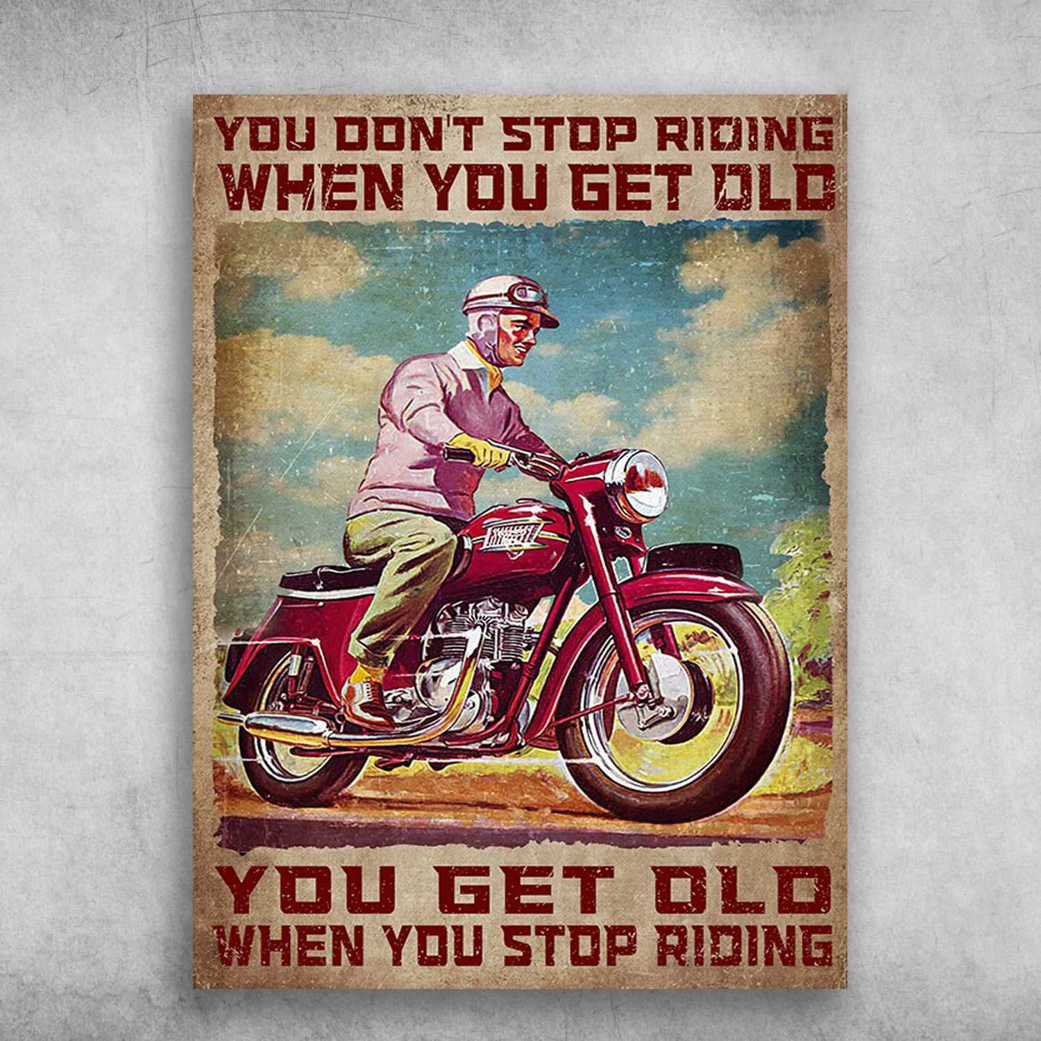 Motorcycle Riding, Biker Lover - You Don't Stop Riding When You Get Old ...