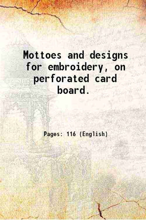 Mottoes and designs for embroidery, on perforated card board. 1879 ...