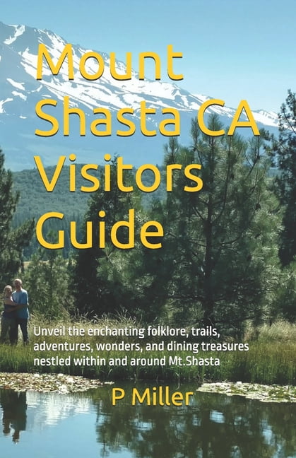 Mount Shasta CA Visitors Guide: Unveil the enchanting folklore, trails ...