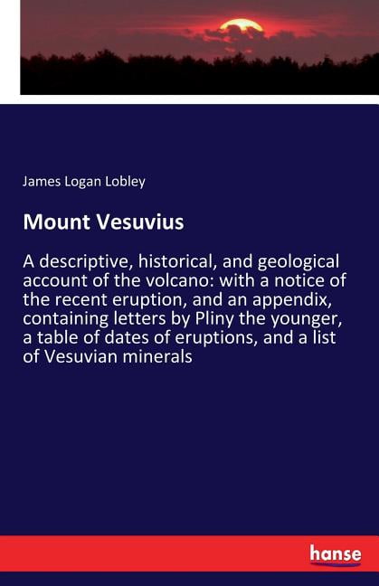 Mount Vesuvius: A descriptive, historical, and geological account of ...