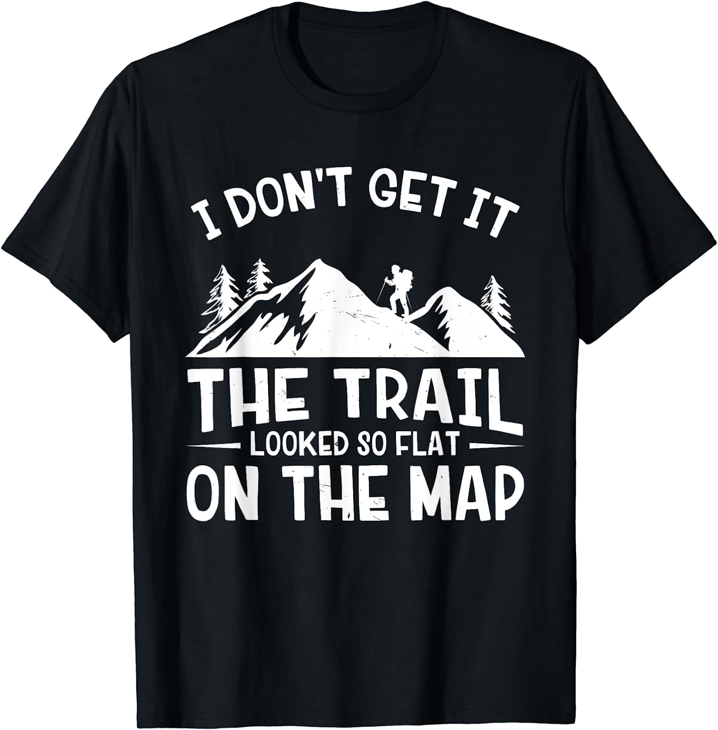 Mountain Hiking Funny The Trail Looked So Flat On The Map T-Shirt ...