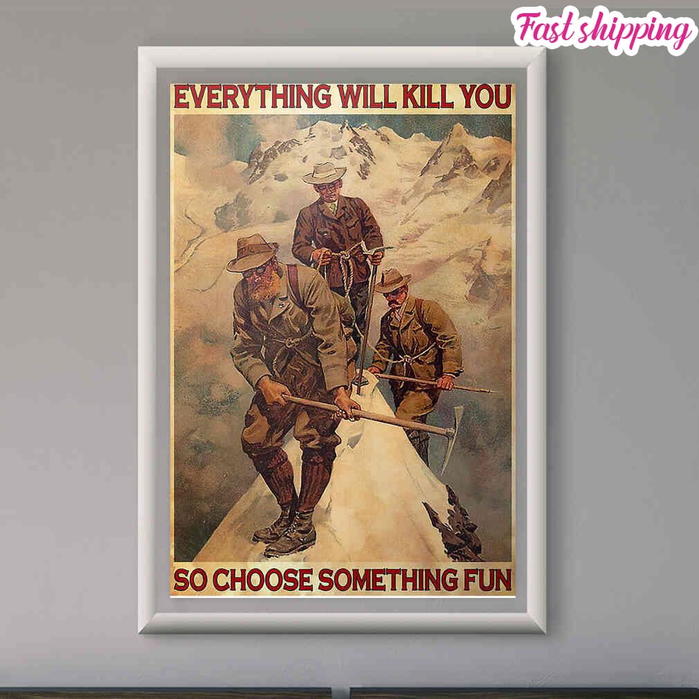 Mountaineering Everything Will Kill You So Choose Something Fun Poster ...