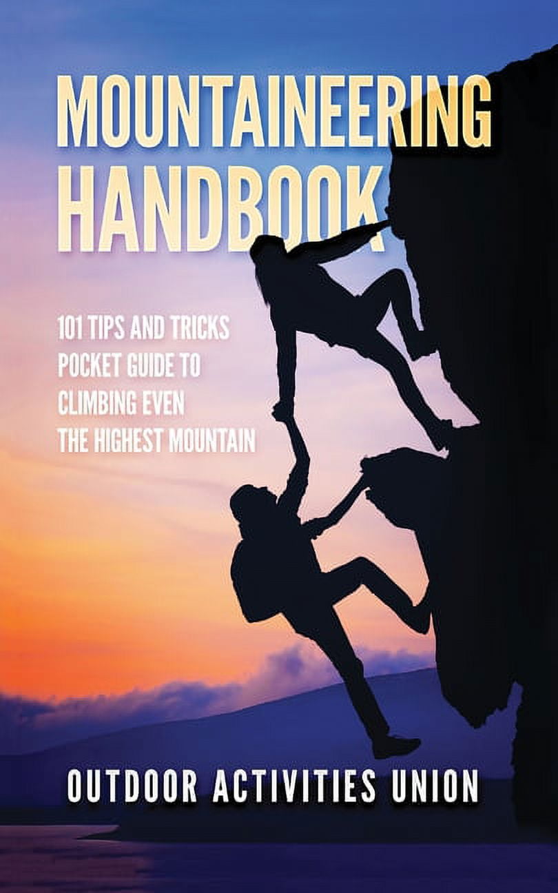 Mountaineering Handbook: 101 Tips and Tricks Pocket Guide to Climbing ...