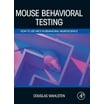 Mouse Behavioral Testing: How to Use Mice in Behavioral Neuroscience ...