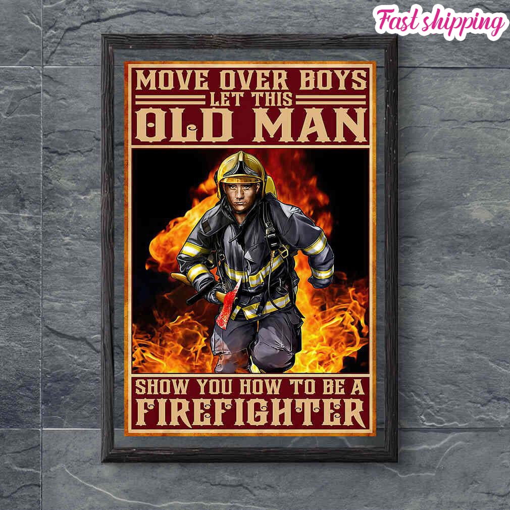 Move Over Boys Let This Old Man Show You How To Be A Firefighter poster ...