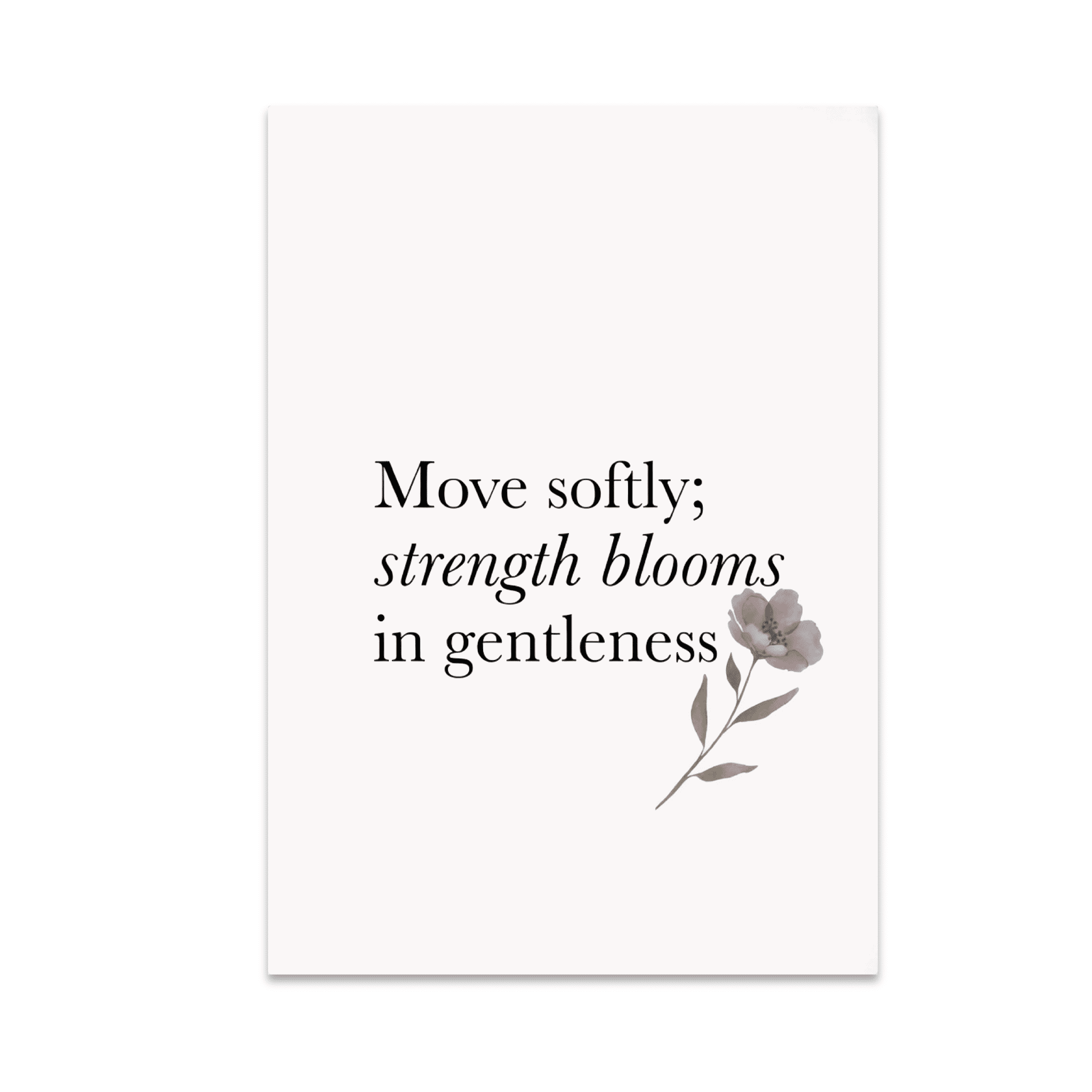 Move Softly; Strength Blooms in Gentleness - Minimalist Decor ...