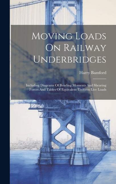 Moving Loads On Railway Underbridges: Including Diagrams Of Bending ...